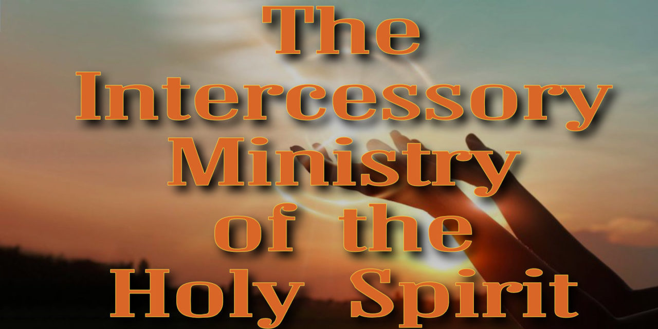The Intercessory Ministry of the Holy Spirit | Bible Doctrines to Live By