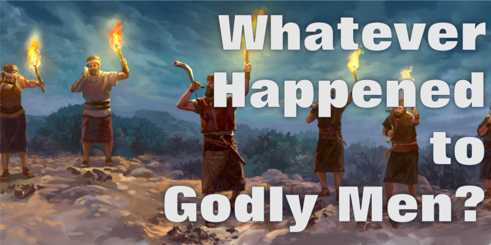 Whatever Happened To Godly Men? | Bible Doctrines to Live By